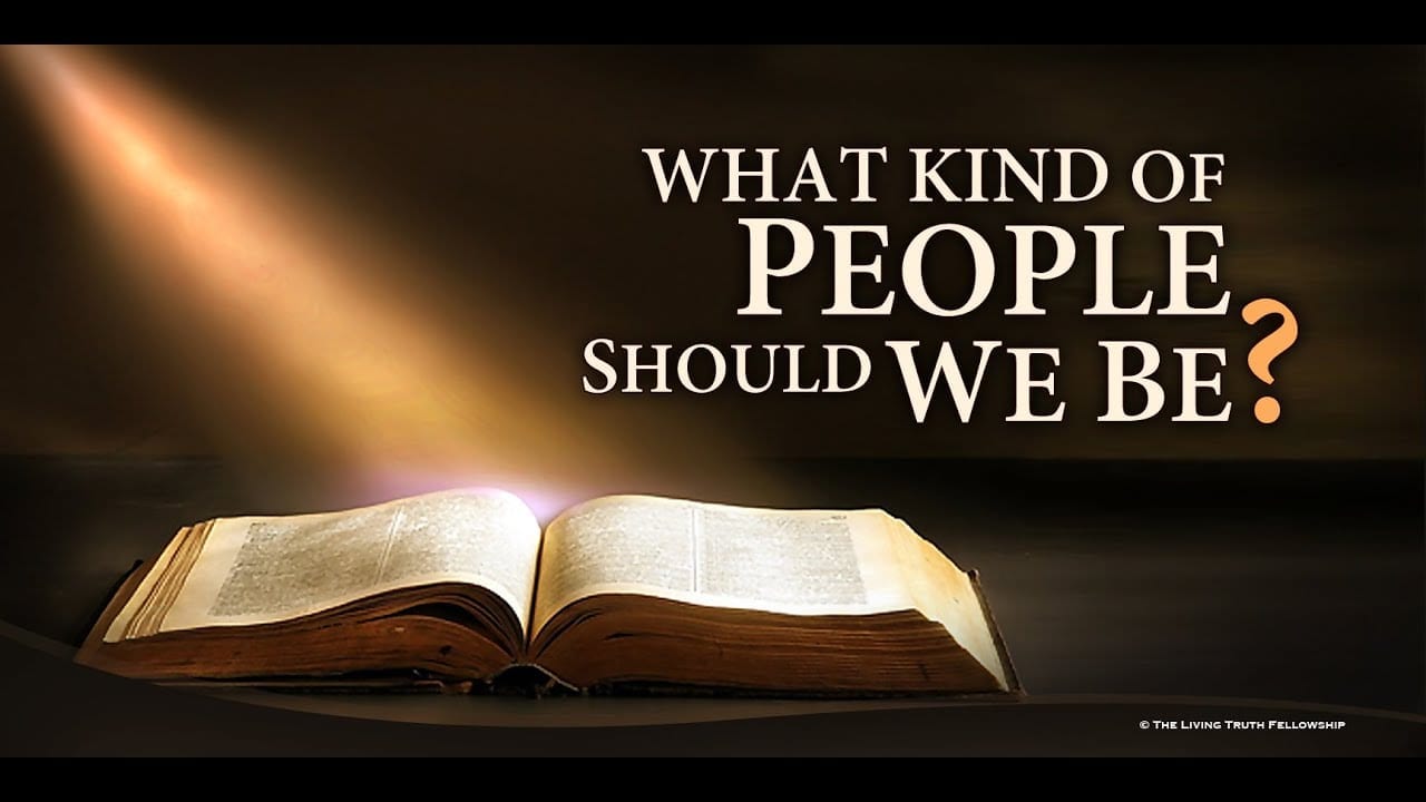 WHAT KIND OF PEOPLE SHOULD WE BE? (Segment 28) – The Living Truth ...