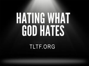 Hating What God Hates - The Living Truth Fellowship