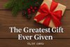 The Greatest Gift Ever Given - The Living Truth Fellowship
